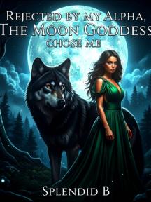 TapRead | Rejected by my Alpha, the moon goddess chose me
